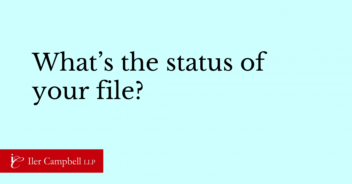 What’s the status of your file? | Iler Campbell LLP